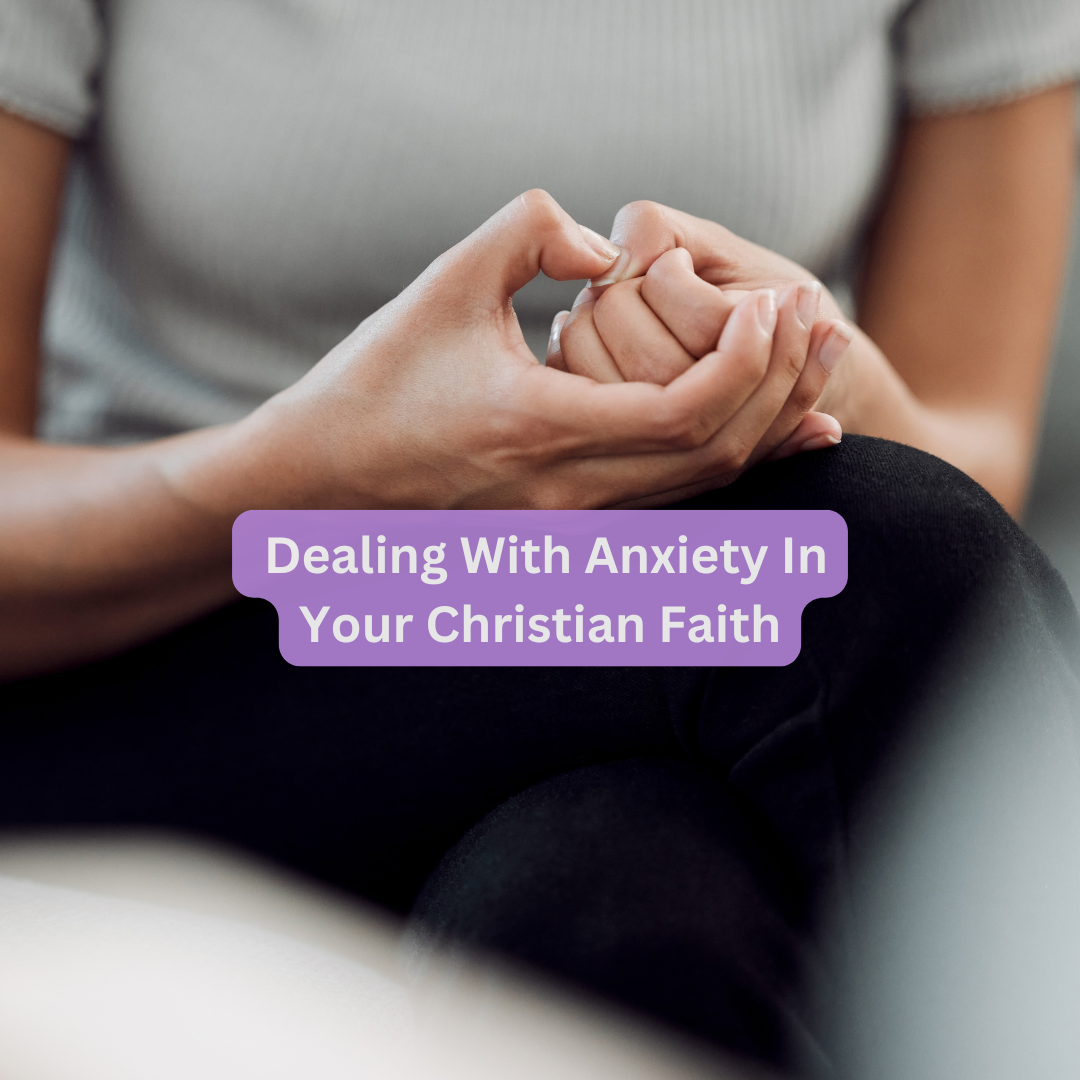 Dealing With Anxiety In Your Christian Faith