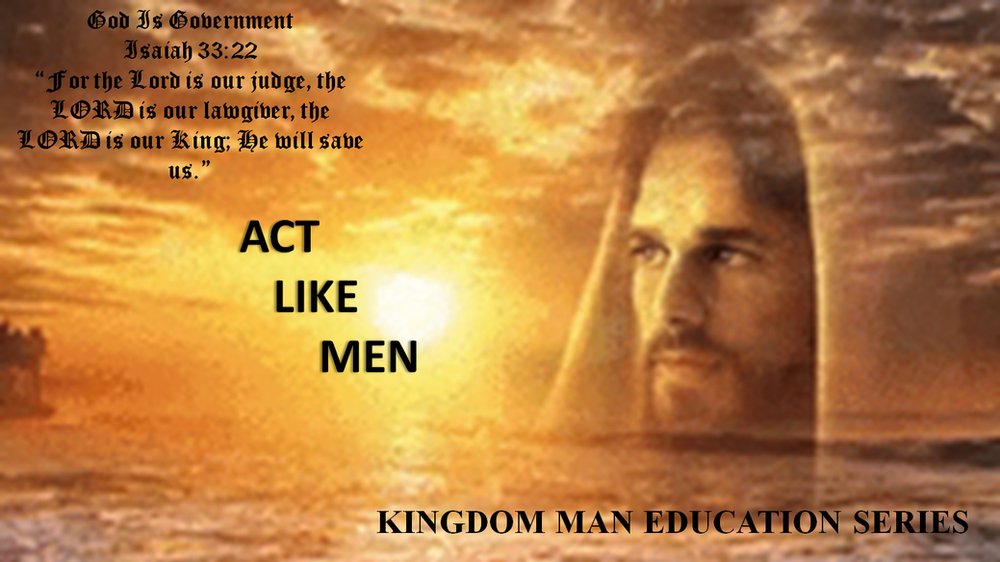 ACT LIKE MEN - Unit One - A Donation Based Course | God Is Government