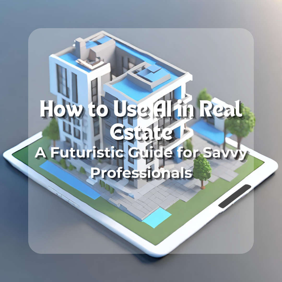 How to Use AI in Real Estate: A Futuristic Guide for Savvy Professionals