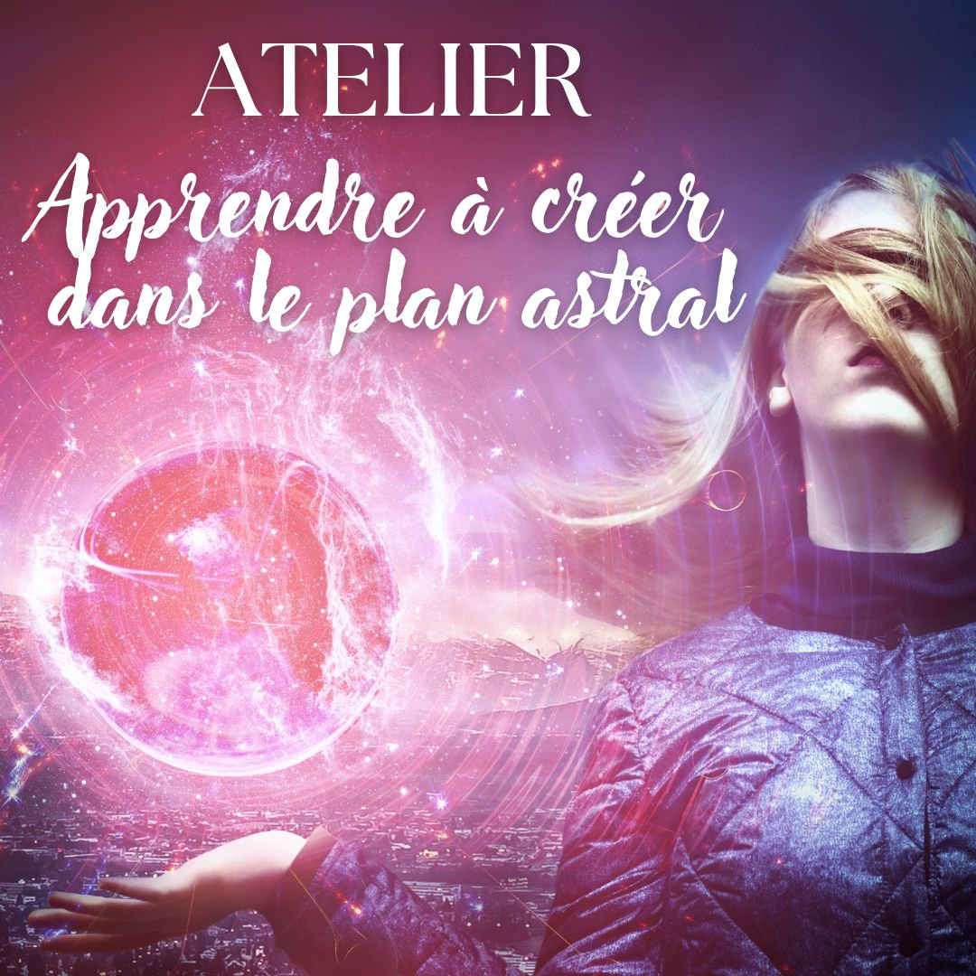 ATELIER Apprendre à créer dans le plan astral (Alchimie mentale ...