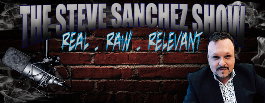 The Steve Sanchez Show | Real Raw Relevant Talk Radio