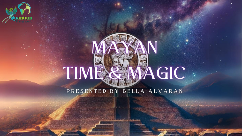 Mayan Time & Magic | Quantum Planet