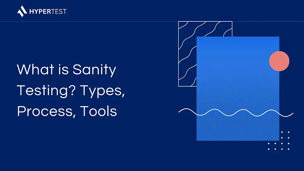 What is Sanity Testing? Types, Process, Tools
