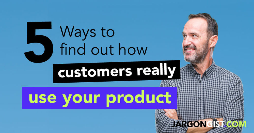 5 Ways to Find Out How Customers Really Use Your Product