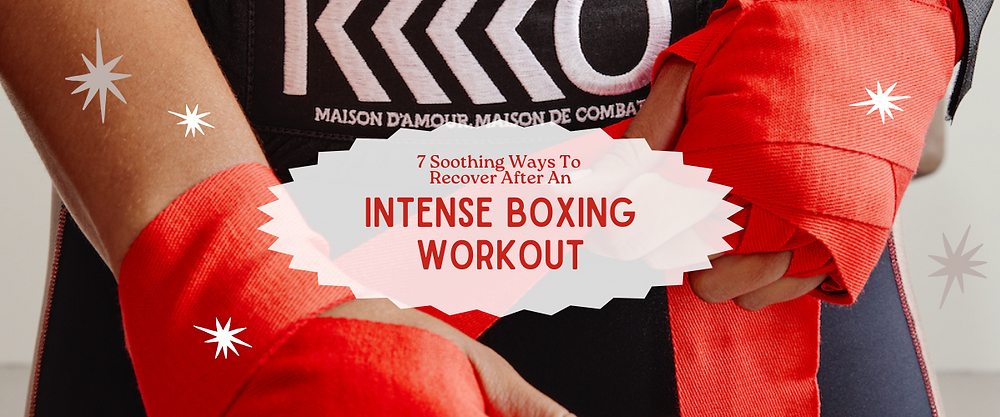 7 Soothing Ways To Recover After An Intense Boxing Workout