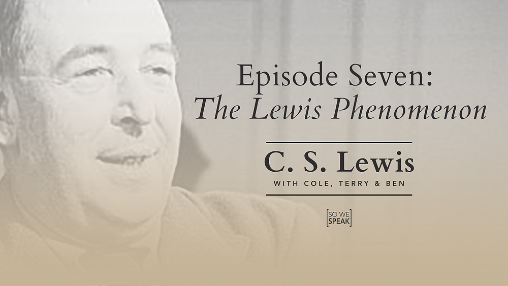 Podcast - The Lewis Phenomenon: C.S. Lewis, Part 7