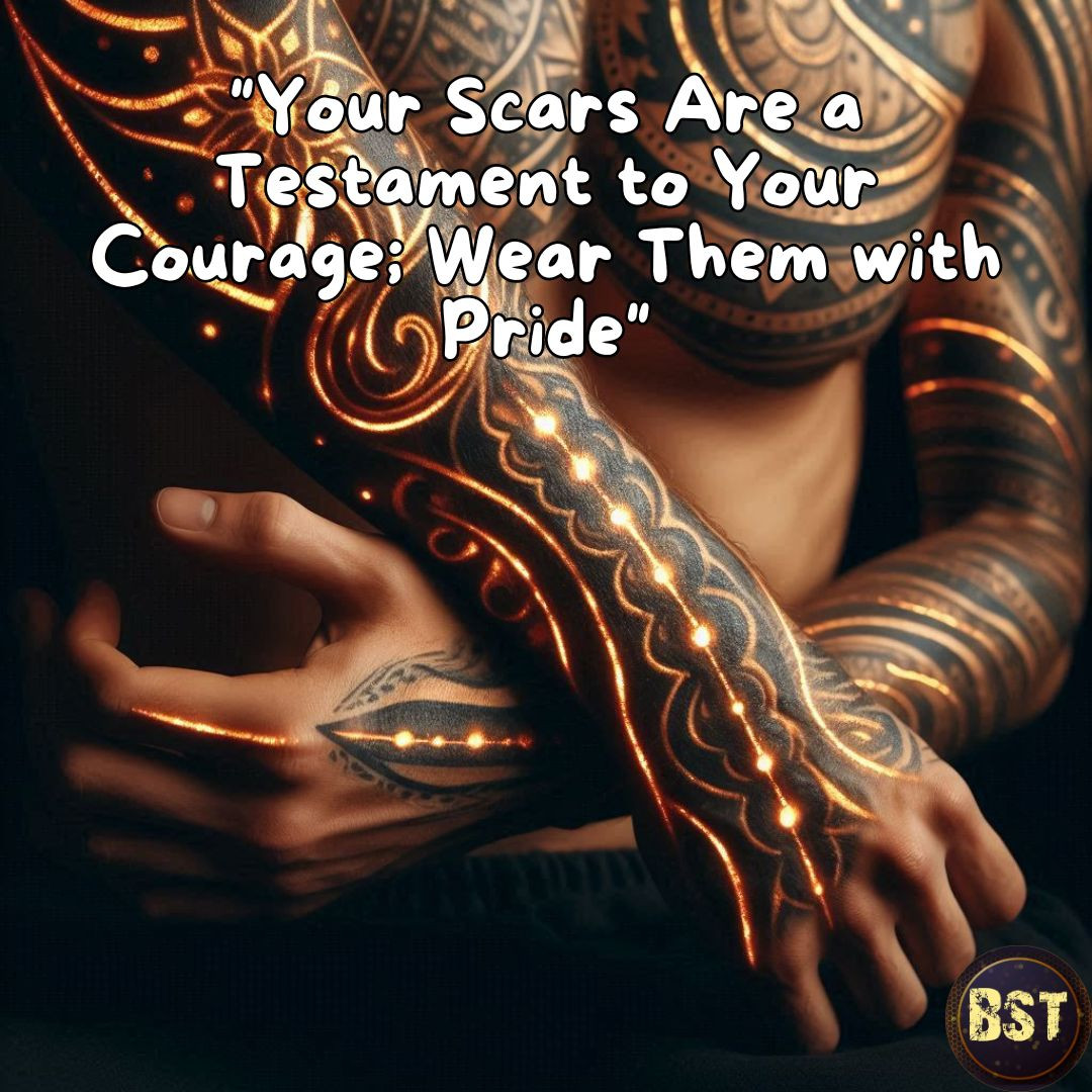 Embracing Your Scars: "Your Scars Are a Testament to Your Courage; Wear ...