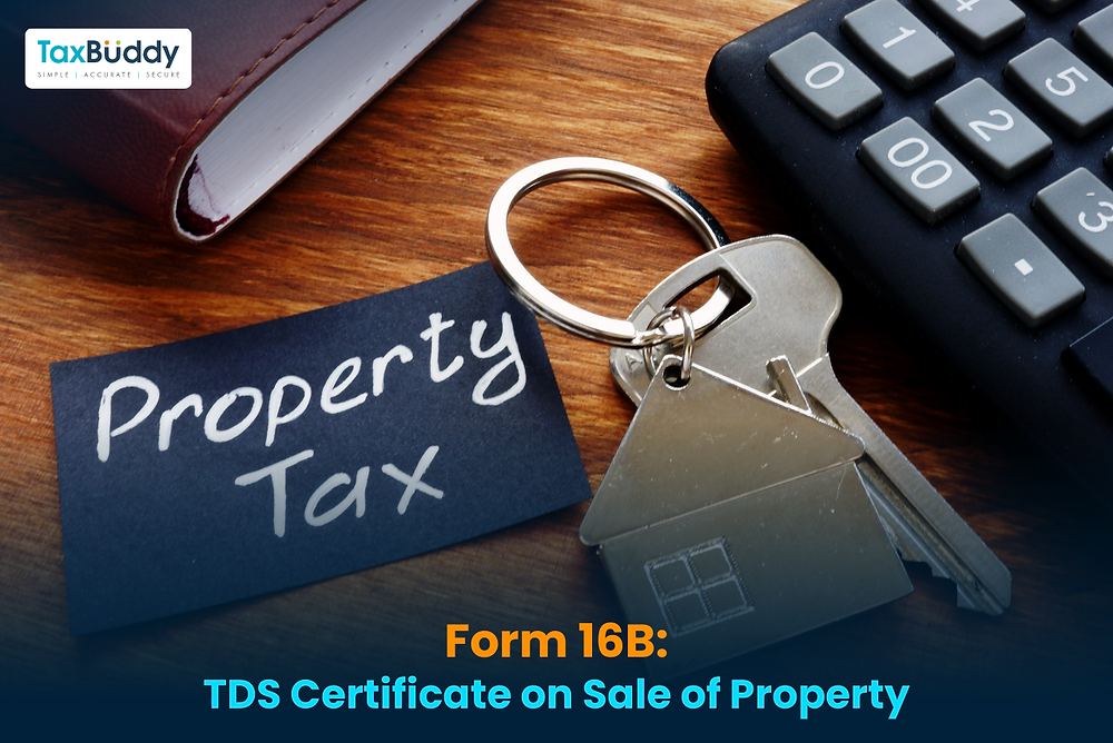 Form 16B: TDS Certificate for Sale of Property.