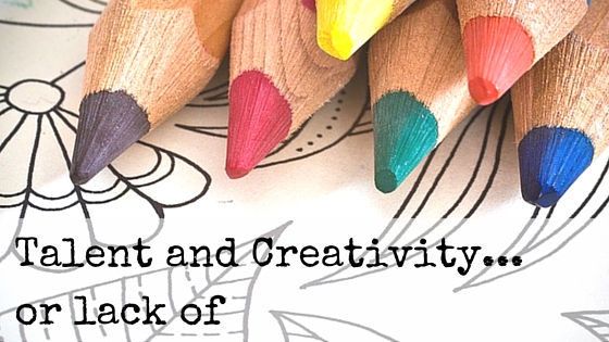 Talent and Creativity... or lack of