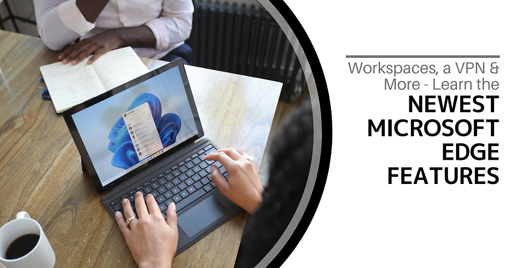 Latest Microsoft Edge Features: VPN, Workspaces & More