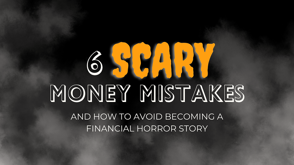 6 Scary Money Mistakes and How to Avoid Becoming a Financial Horror Story