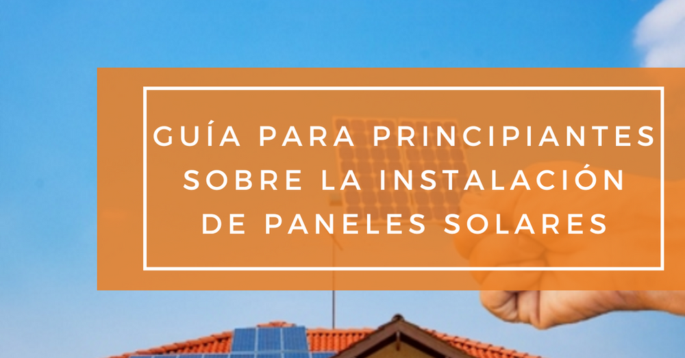 Guía para principiantes sobre la instalación de paneles solares