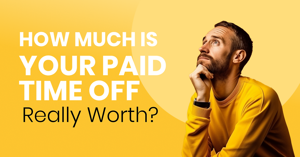 How Much Is Your PTO (Paid Time Off) Really Worth?