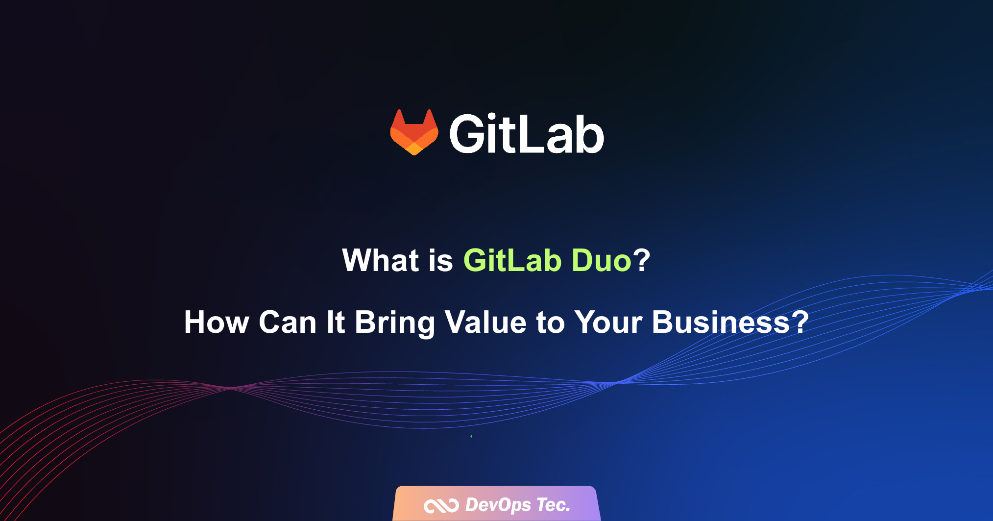 [Gitlab] What is GitLab Duo? How Can It Bring Value to Your Business?