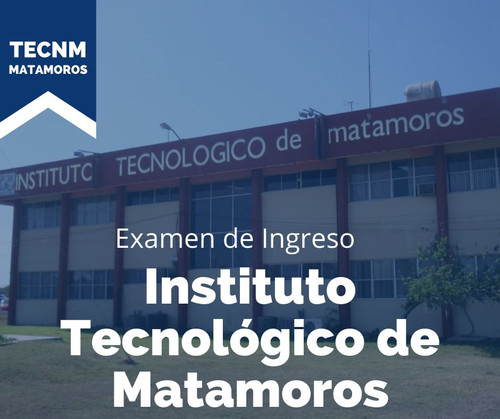 Ingreso al Instituto Tecnológico de Matamoros | EXAMEN EGEL CENEVAL