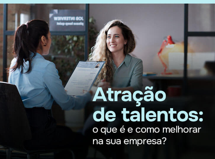 Atração de talentos: o que é e como melhorar na sua empresa?