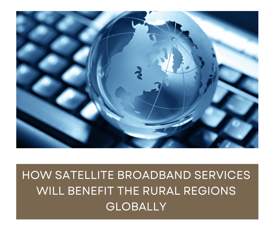 How satellite broadband services will benefit the rural regions globally?
