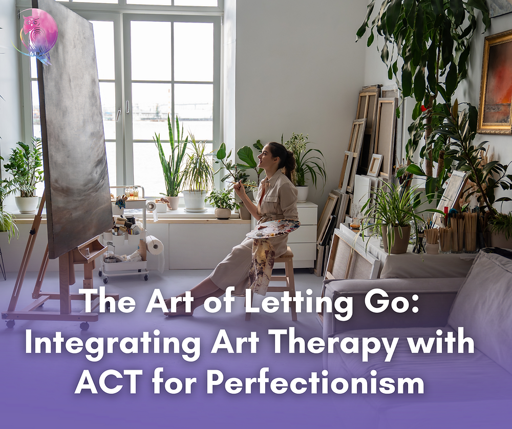 The Art of Letting Go: Integrating Art Therapy with ACT for Perfectionism