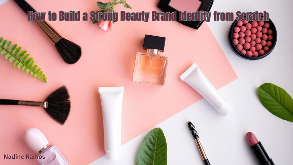 How to Build a Strong Beauty Brand Identity from Scratch | Beauty Brand ...