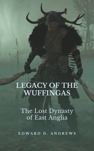 LEGACY OF THE WUFFINGAS: The Lost Dynasty of East Anglia | Christian ...