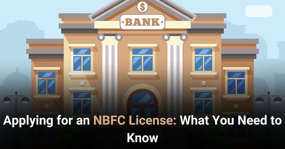 Applying for an NBFC License: What You Need to Know