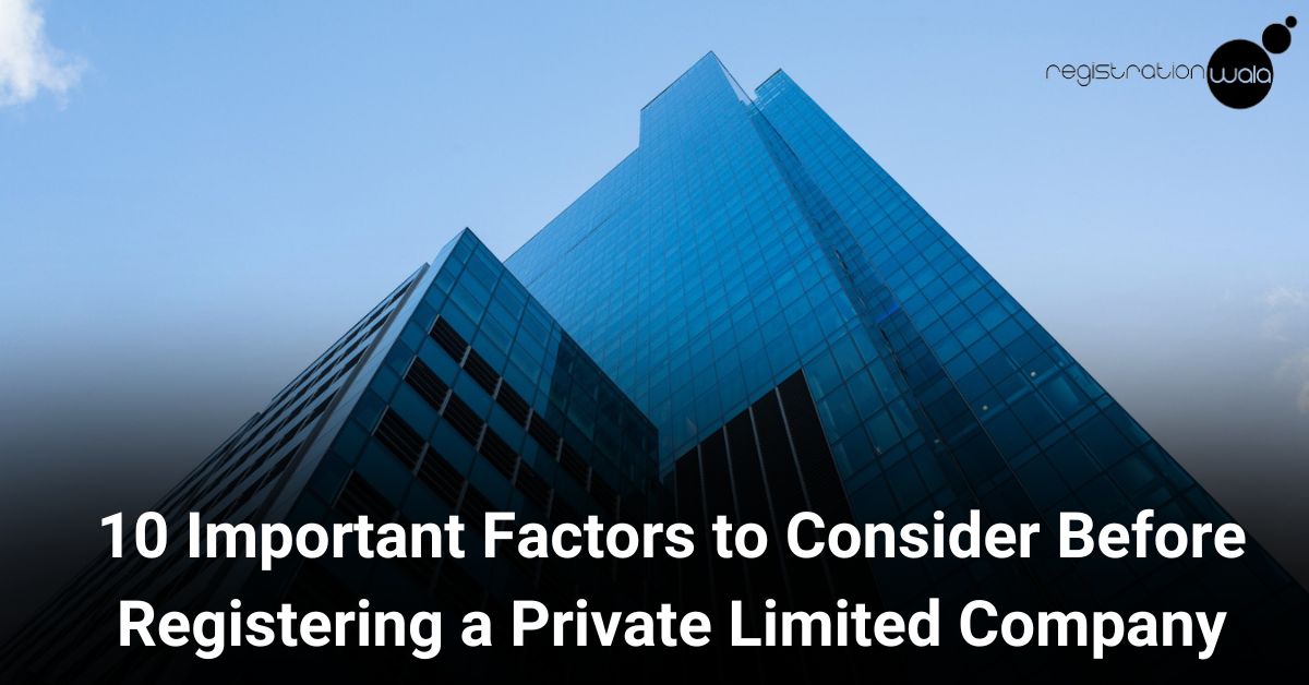 10 Important Factors to Consider Before Registering a Private Limited ...