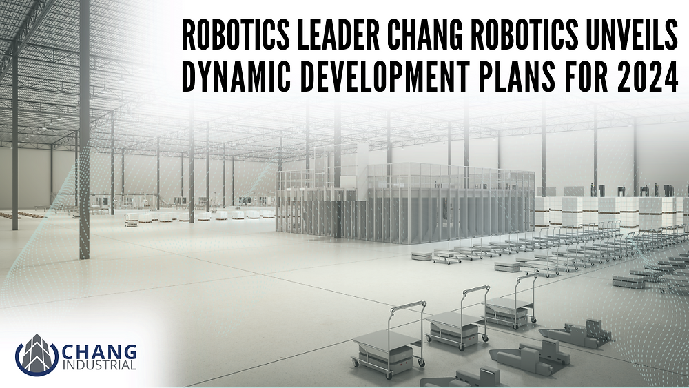 Robotics Leader Chang Robotics Unveils Dynamic Development Plans for 2024
