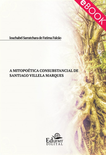 A MITOPOÉTICA CONSUBSTANCIAL DE SANTIAGO VILLELA MARQUES | EdUFMT