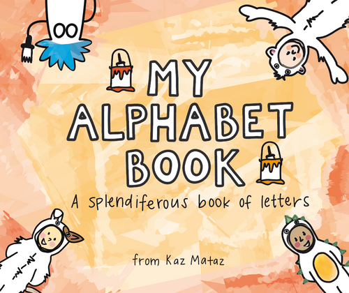 My Alphabet Book: A Splendiferous Book of Letters | Kaz Mataz