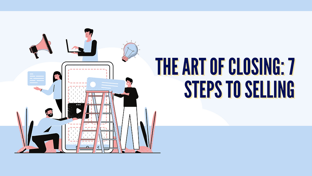 The Art of Closing: 7 Steps to Selling