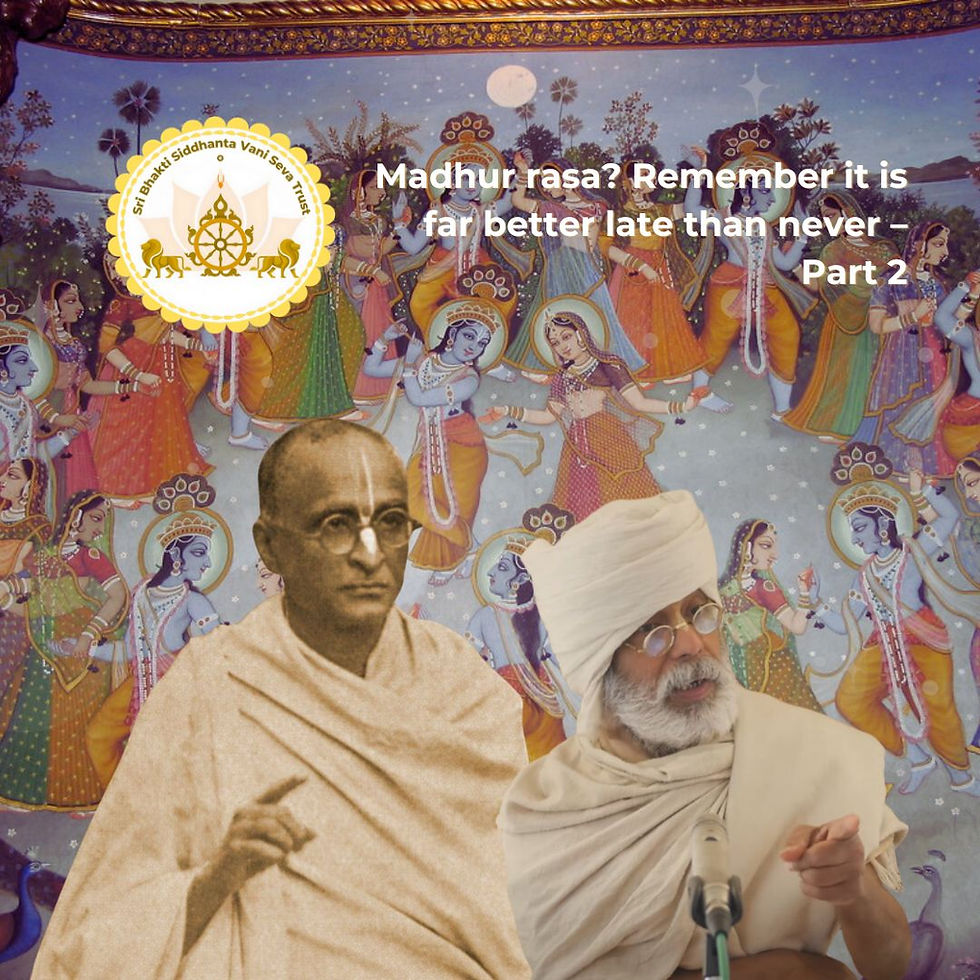 Madhur rasa? Remember it is far better late than never (2nd part)