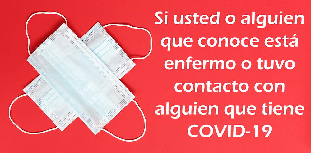 Si usted o alguien que conoce está enfermo o tuvo contacto con alguien ...