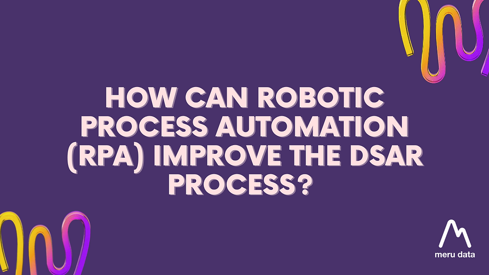 RPA Benefits for Streamlining DSAR Process