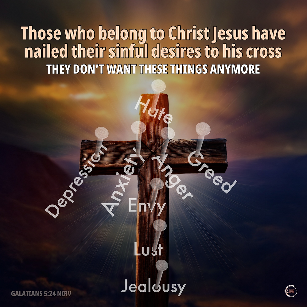 Those who belong to Christ Jesus have nailed their sinful desires to ...