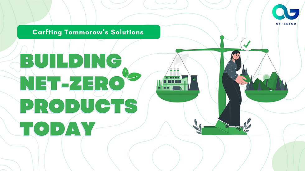 Crafting Tomorrow's Solutions: Building Net Zero Products Today