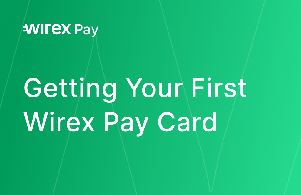 Getting Your First Wirex Pay Card