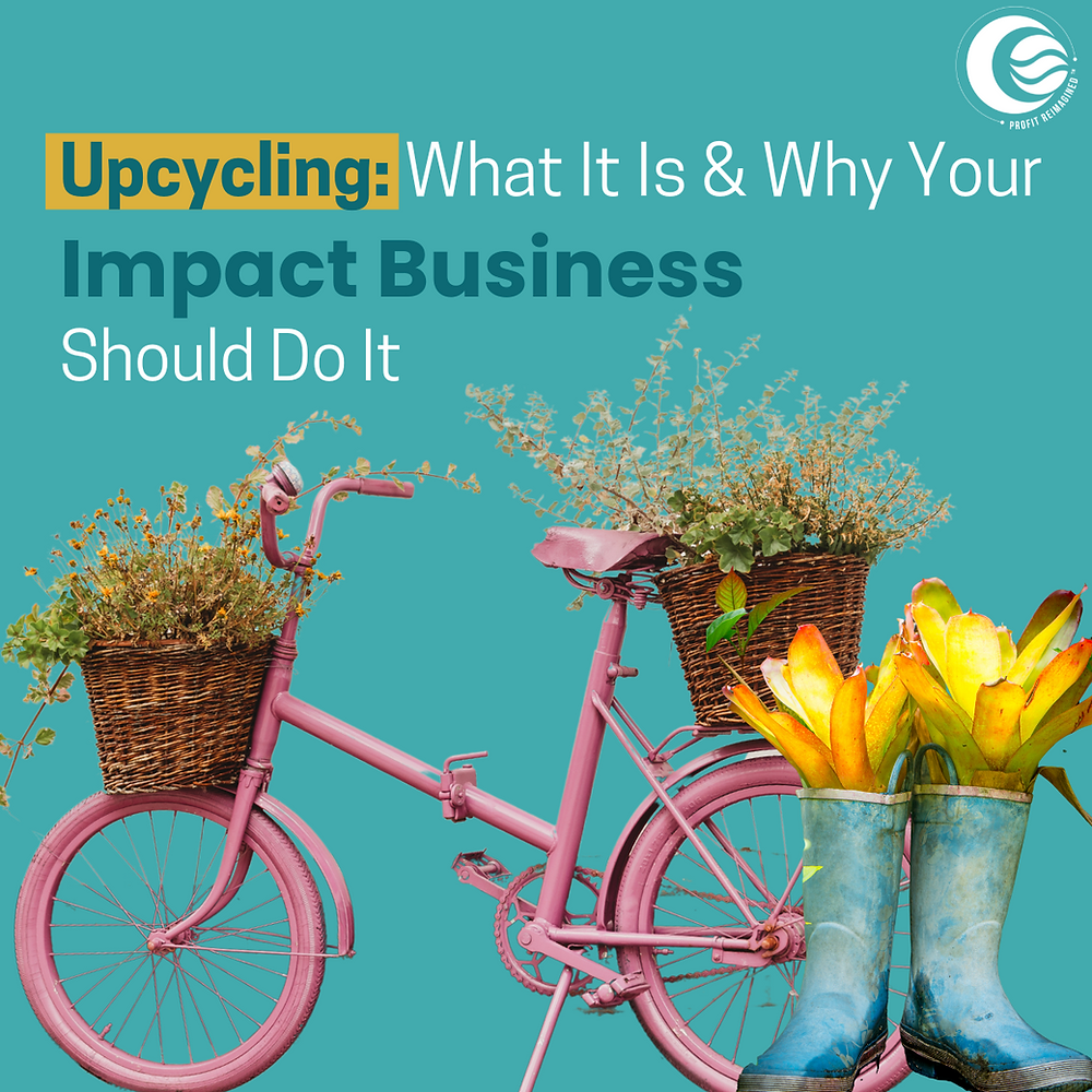 Upcycling: What It Is & Why Your Impact Business Should Do It