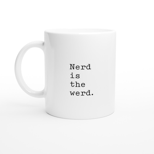 Nerd is the werd. 11oz mug | Sip And Smirk