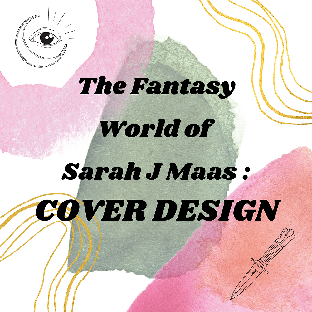The Fantasy World of Sarah J Maas: Cover Design