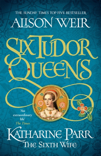Six Tudor Queens: Katharine Parr, The Sixth Wife : Six Tudor Queens 6 ...