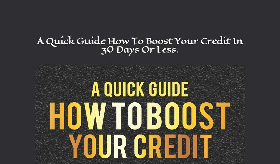 A Quick Guide on How to Boost Your Credit In 30 days Or Less