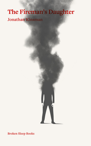 Jonathan Kinsman - The Fireman's Daughter | Broken Sleep Books