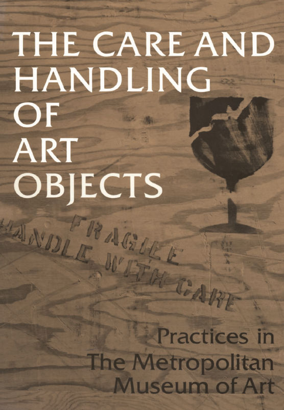 The Care & Handling of Art Objects - Practices in The Metropolitan Museum of Art by Marjorie ...