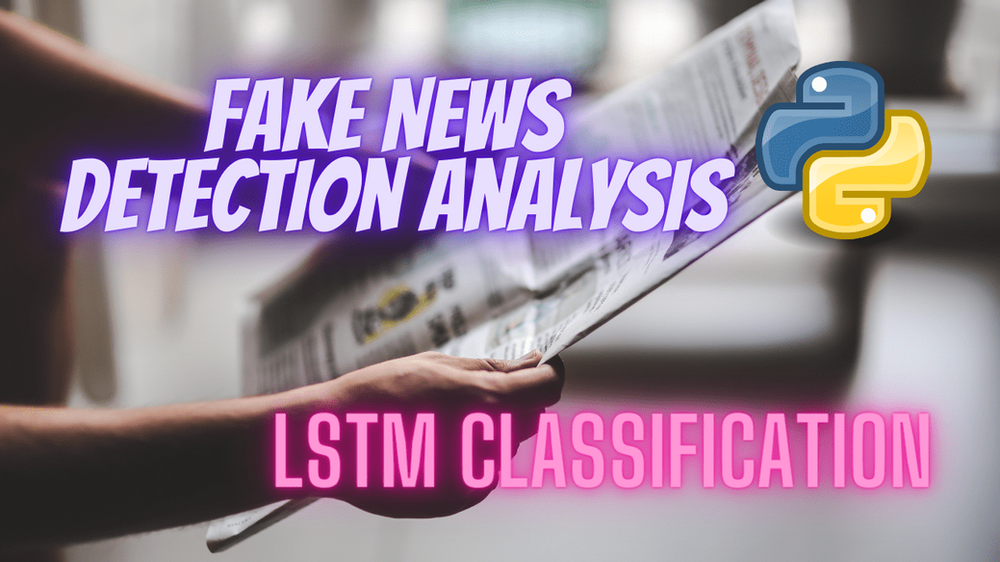 Fake News Detection Analysis Using Python Lstm Classification Deep