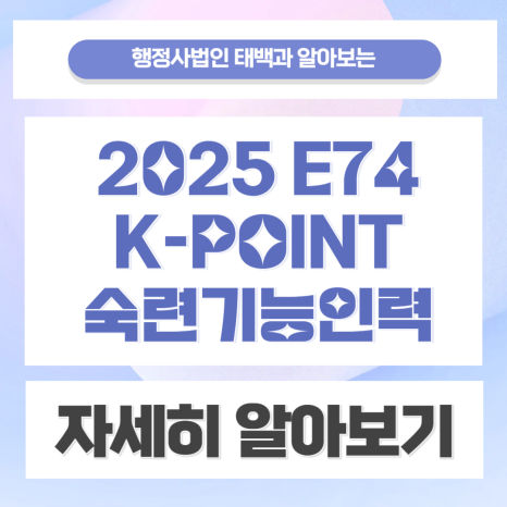 2025년 K-point E74 숙련기능인력 선발 계획 (일정, 신청방법, 사업장 요건 등) | 행정사법인 태백