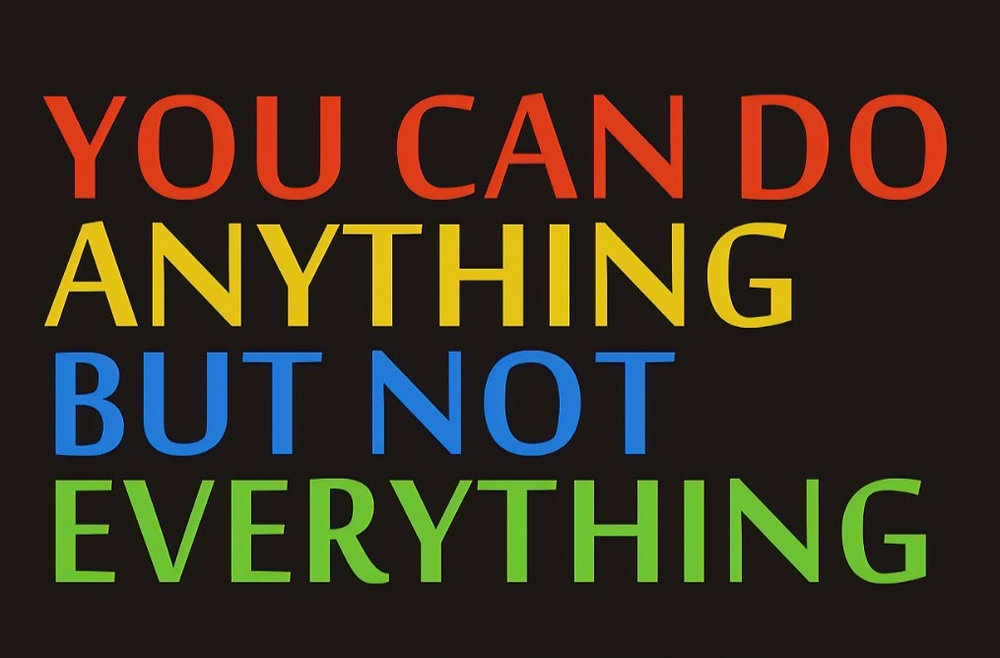 You can do anything, but not everything.