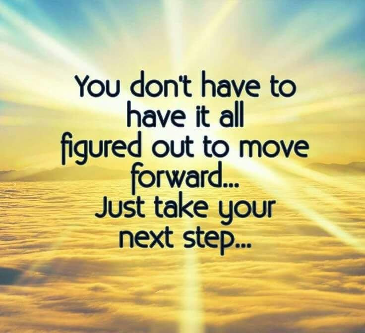 You do not have to have it all figured out to move forward. Just take ...