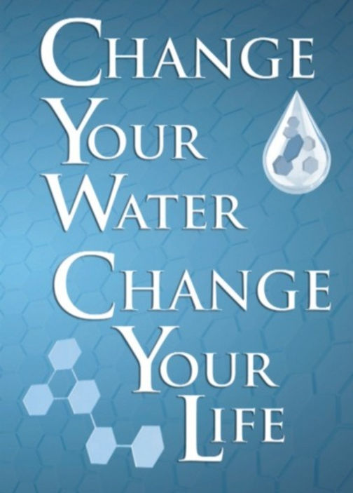 CHANGE YOUR WATER, CHANGE YOUR LIFE