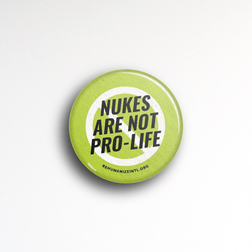 Nukes Are Not Pro-Life Button | Rehumanize