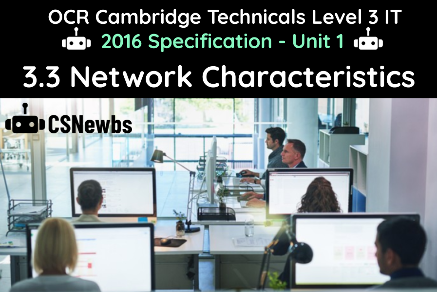 OCR CTech IT | Unit 1 | 3.3 - Network Characteristics | CSNewbs